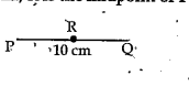 In the figure given below barPQ =10 cm R is the midpoint of PQ then PR