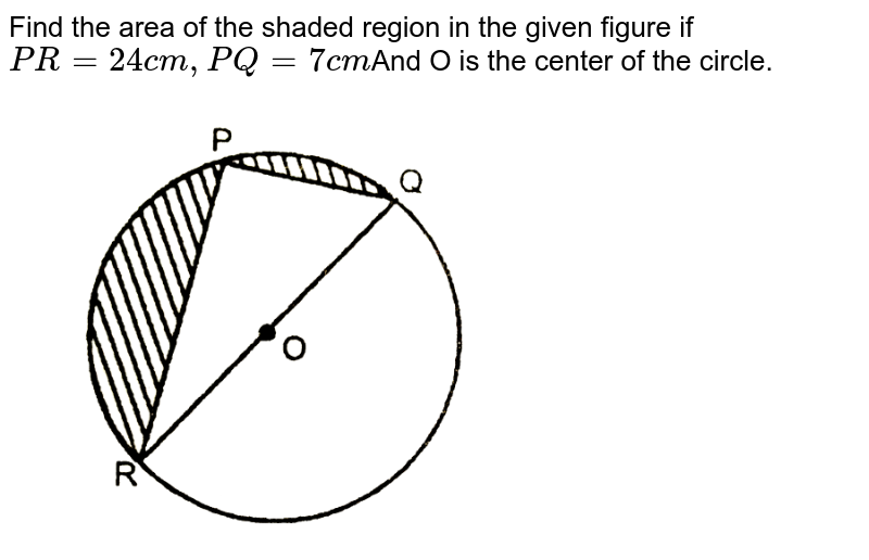 Find the area of the shaded region in figure if PQ = 24 cm PR