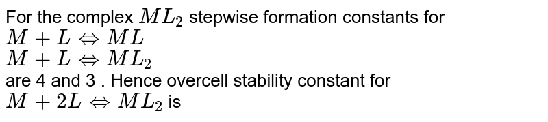 The stepwise stability constants of a complex are given below. Wha