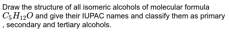 Draw the structures of all isomeric alcohols of molecular formula