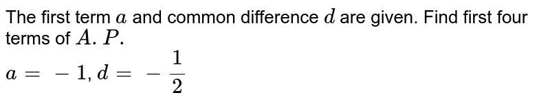 The first term a and common difference d are given. Find first fou