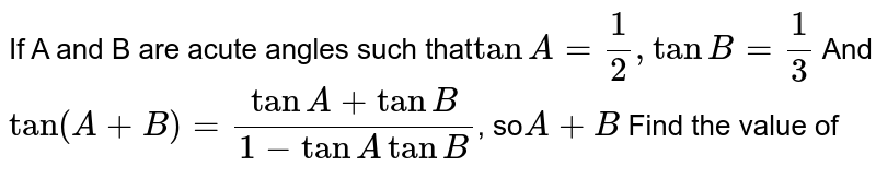 If A and B are acute angles such that tan A =1/2 tan B =1/3 and ta