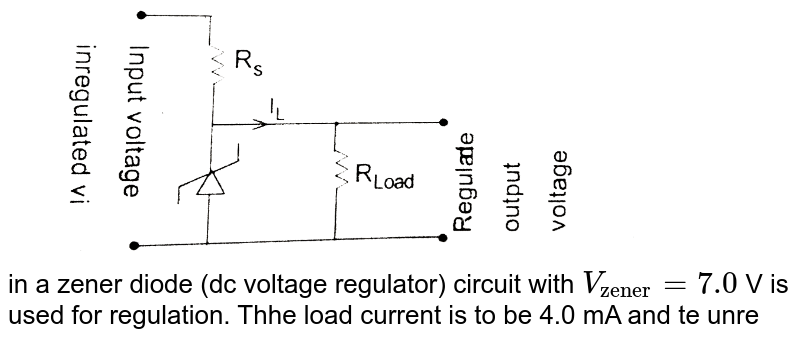 Figure shows a DC voltage regulator circuit with a Zener diode of