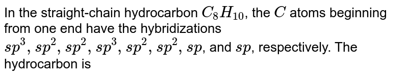 A straight chain hydrocarbon has the molecular formula C8H10 . The