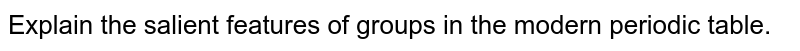 State the important salient features of the modern periodic table.