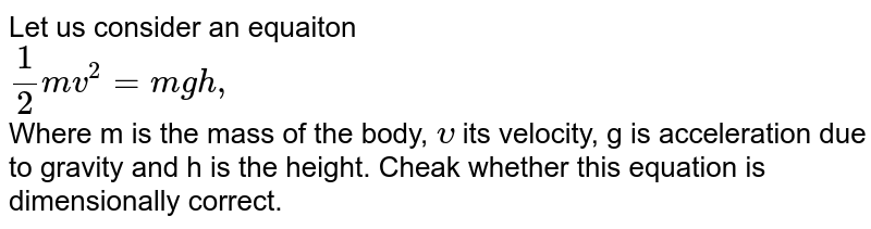 Let us consider an equation : 1/2 mv2 = mgh where m is the mass o