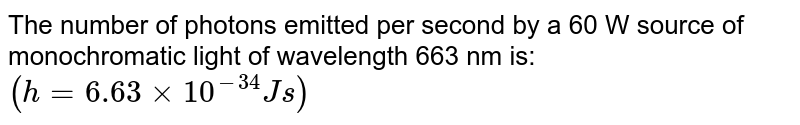 The Number Of Photons Emitted Per Second By A 60 W Source Of Monoc