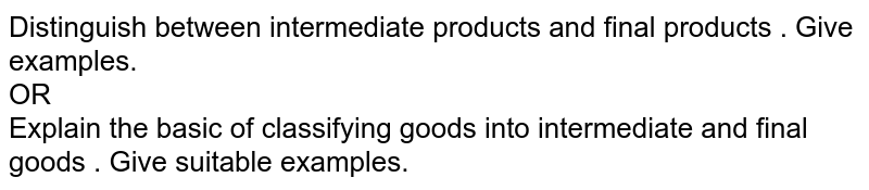 Explain the basis of classifying goods into intermediate and final Explain the basis of classifying goods into intermediate and final