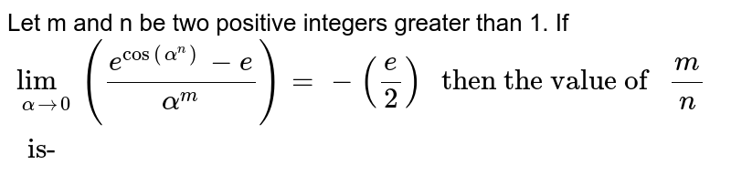 Let m and n be two positive integers greater than 1. If limα→0ecos