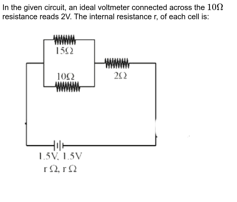 If the reading of the ideal voltmeter shown in the circuit is 2 V