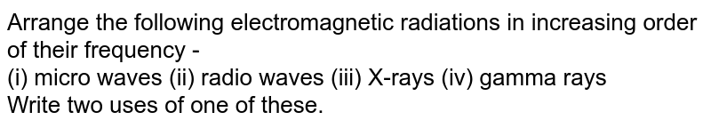 Arrange the following electromagnetic radiations in ascending orde