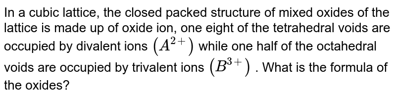 In a cubic packed structure of mixed oxides the lattice is made u
