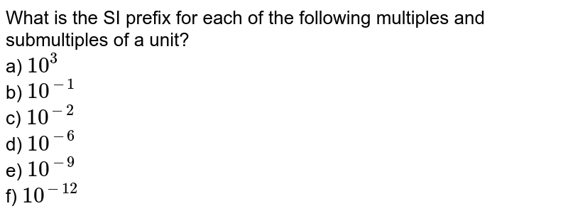 What is the SI prefix for each of the following multiples and subm
