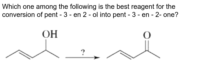 The best reagent to convert pent - 3 - en - 2 - ol into pent -3