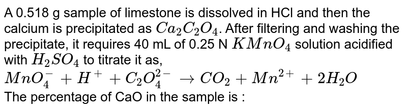 A 0.56 g sample of limestone is dissolved in acid and the calcium