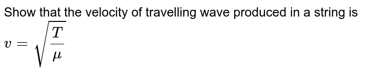 Velocity of transverse waves in strings is given by the formula V=sqrt((T)/(mu)), where and mu ...