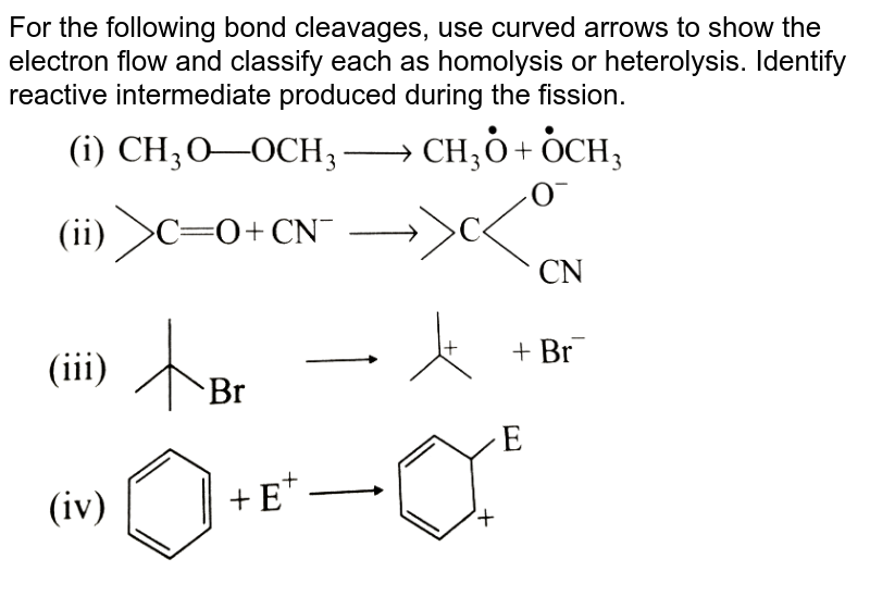 For the following bond cleavages use curved-arrows to show the el