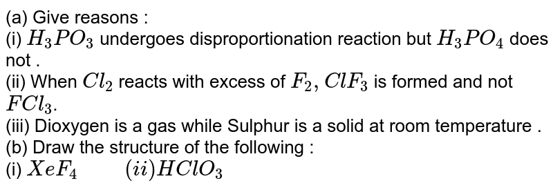 Give reasons : i H3PO3 undergoes disproportionation reaction but H