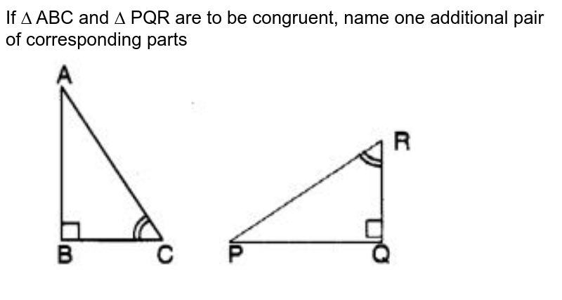 If Δ ABC and Δ PQR are to be congruent name one additional pair o