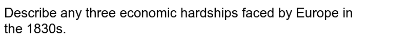 The decade of 1830 had brought great economic hardship in Europe.