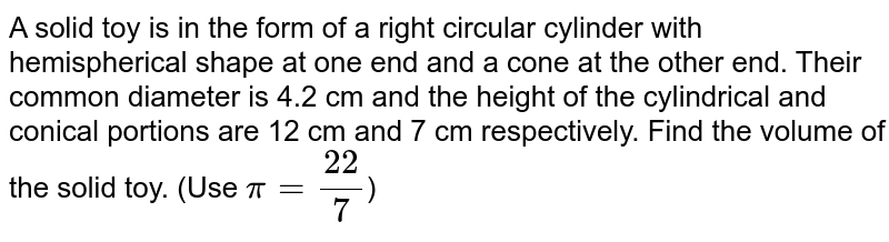A solid is in the form of a right circular cylinder with a hemisp