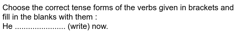 Choose the correct tense forms of the verbs given in brackets and
