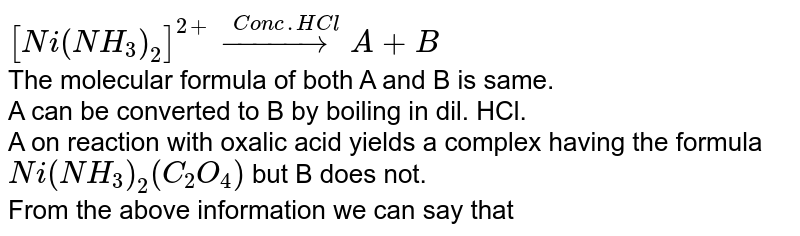 [NiNH32]2+ Conc. HCl → ‘A’ + ‘B’ The molecular formula of both ‘A’