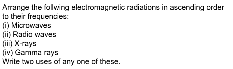 Arrange the following electromagnetic radiations in ascending orde