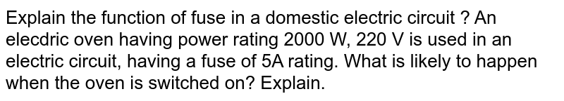 Explain the function of fuse in a domestic electric circuit ? An e