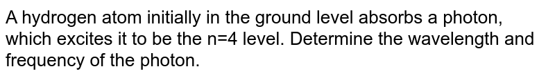 A Hydrogen Atom Initially In Its Ground State I E N 1 Level A