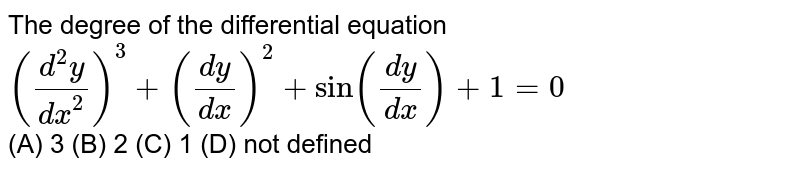 The degree of the differential equation d2y/dx22dy/dx2 = xsindy/dx