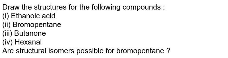 Draw the structures for the following compounds:i. Ethanoic acidii