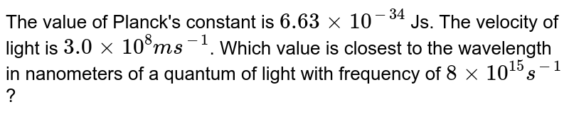 The values of Plancks constant is 6.63 × 10–34 Js. The velocity of