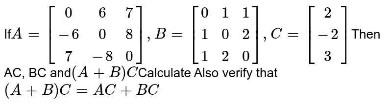 Calculate AC BC and A + B C. Also verify that A+B = AC+BC.