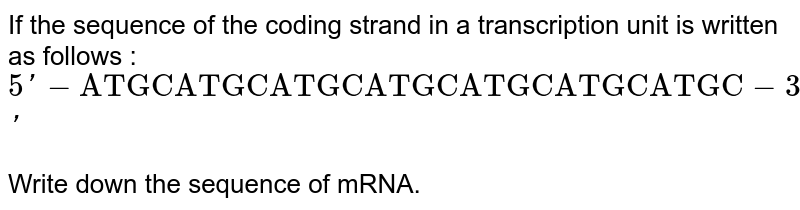 If the sequence of the coding strand in transcription unit is writ
