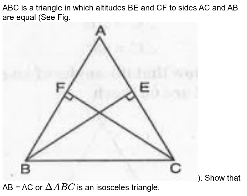 ABC is a triangle in which altitudes BE and CF to sides AC and AB