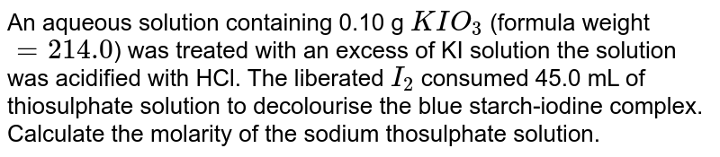 An aqueous solution containing 0.10 g KIO3 formula weight = 214.0