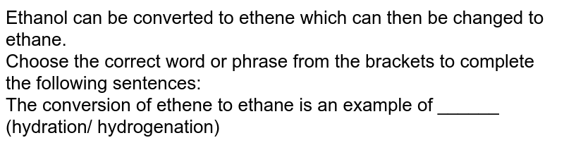 Fill in the blanks : Conversion of ethene to ethane is an example