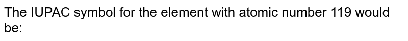 The IUPAC symbol for the element with atomic number 119 would be