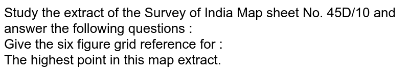 Study the extract of the Survey of Idia Map Sheet No. 45 D/7 and a
