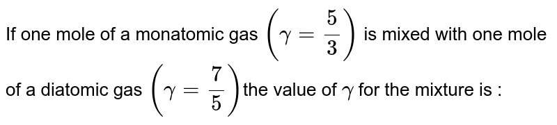 If one mole of a monatomic gas (gamma=5/3) is mixed with one mole of a ...
