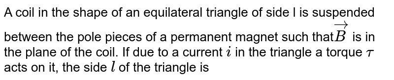 A coil in the shape of an equilateral triangle of side l is suspen