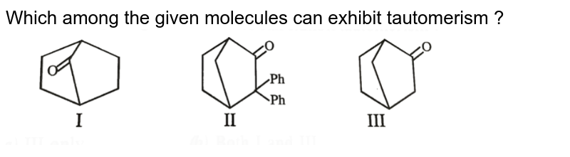 Given :Which of the given compounds can exhibit tautomerism?a II a