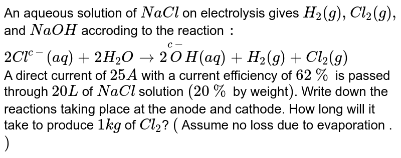 An aqueous solution of NaCl on electrolysis gives H2g Cl2g and Na