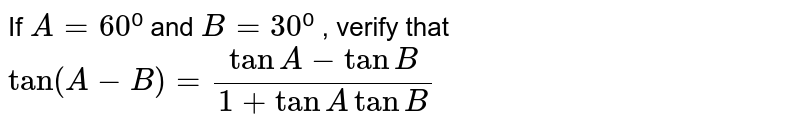 If A = 60 and B = 30 verify that: tan A – B = tan A - tan B/ 1