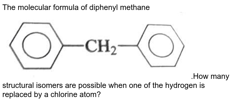 The molecular formula of diphenyl methane How many structural iso