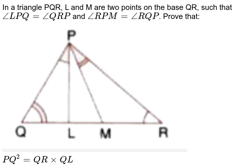 In ΔPQR L and M two point on the base QR such that ∠LPQ = ∠QRP