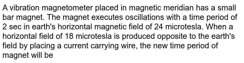 A vibration magnetometer placed in magnetic meridian has a small b