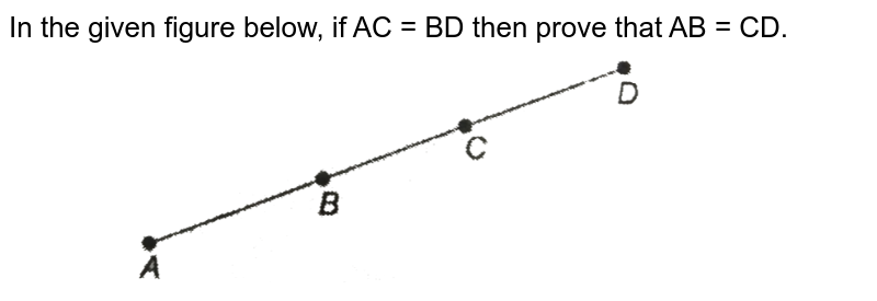In the following figure if AC = BD then prove that AB = CD.