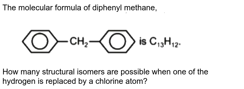 The molecular formula of diphenyl methane How many structural iso